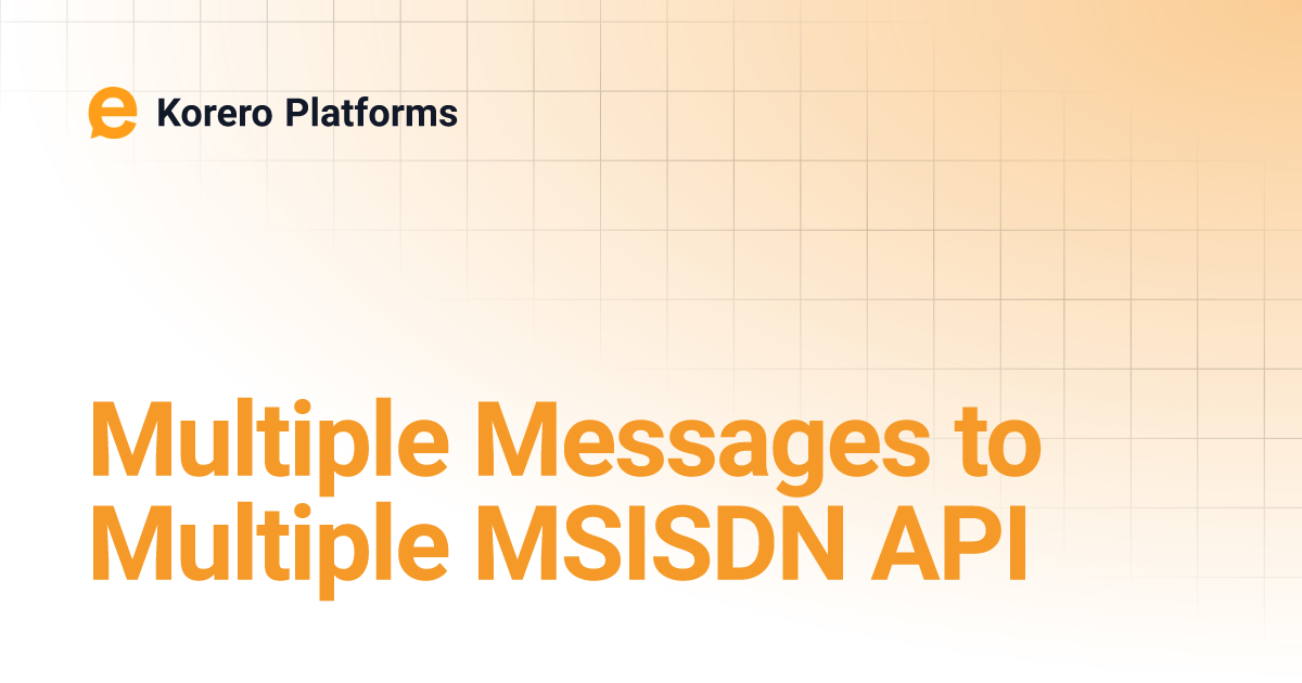 Multiple Messages to Multiple MSISDN API | Korero Platforms Multiple Messages to Multiple MSISDN API | Korero Platforms